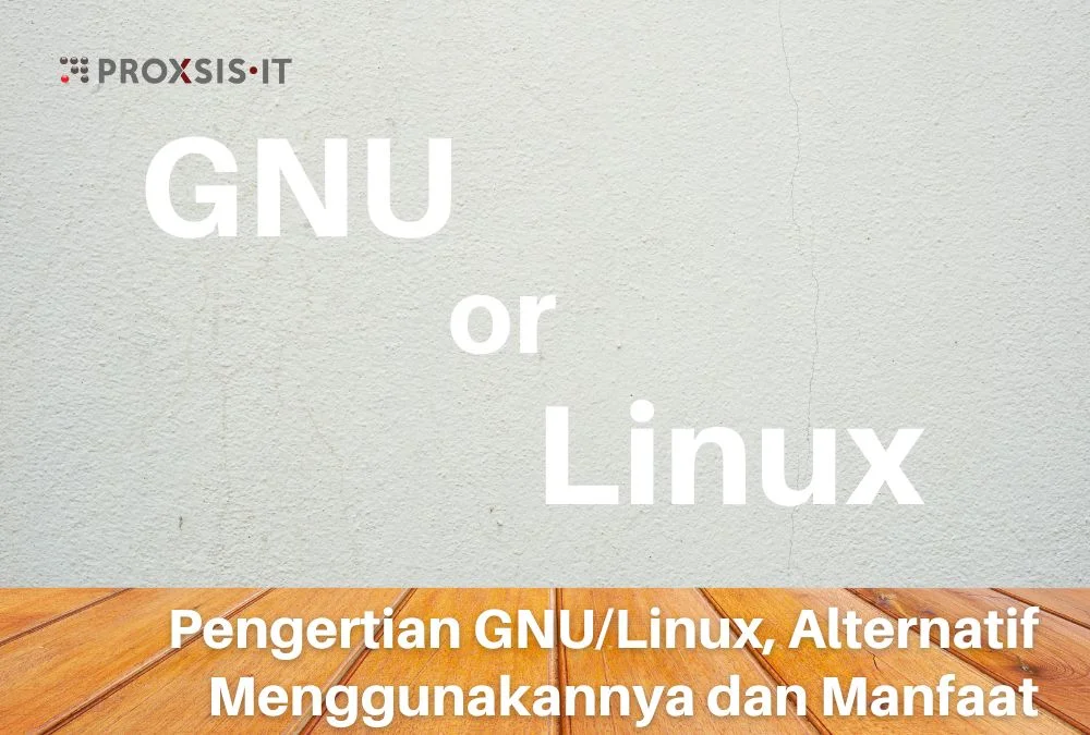 Pengertian GNU/Linux, Alternatif Menggunakannya dan Manfaat - IT Proxsis Group