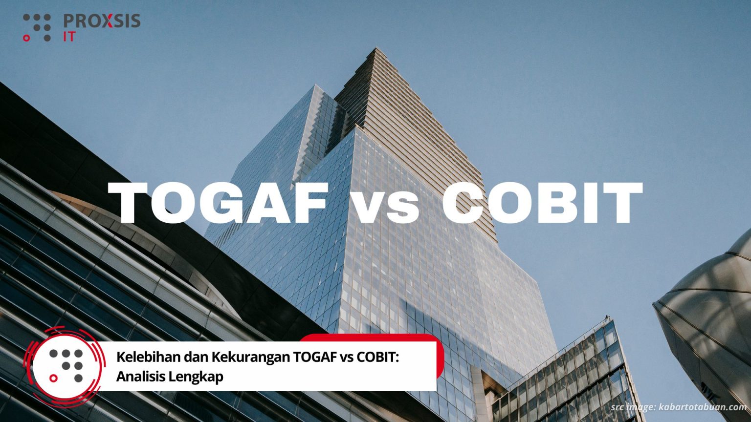Kelebihan dan Kekurangan TOGAF vs COBIT: Analisis Lengkap - IT Proxsis ...