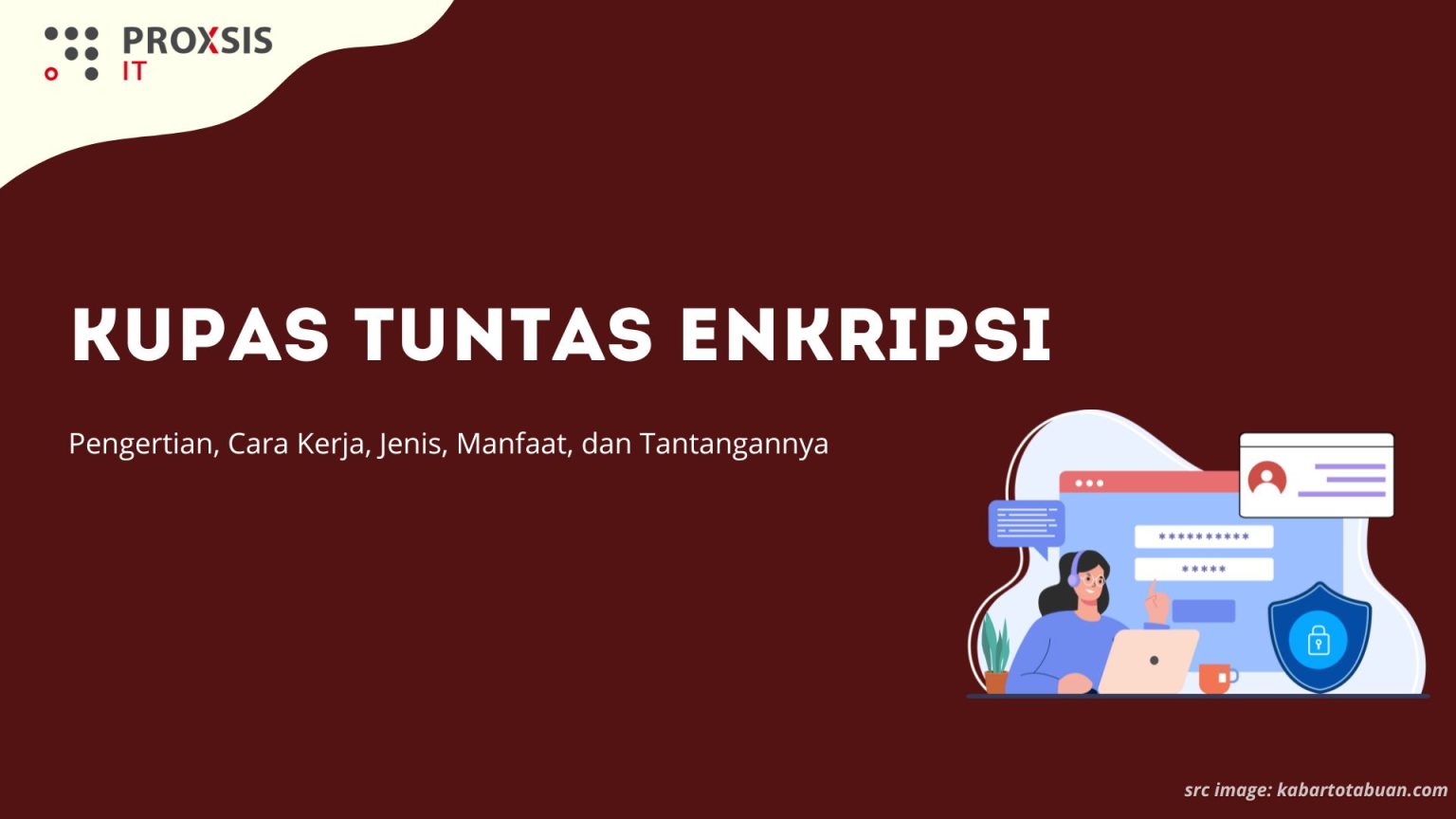 Kupas Tuntas Enkripsi: Pengertian, Cara Kerja, Jenis, Manfaat, dan Tantangannya - IT Proxsis Group