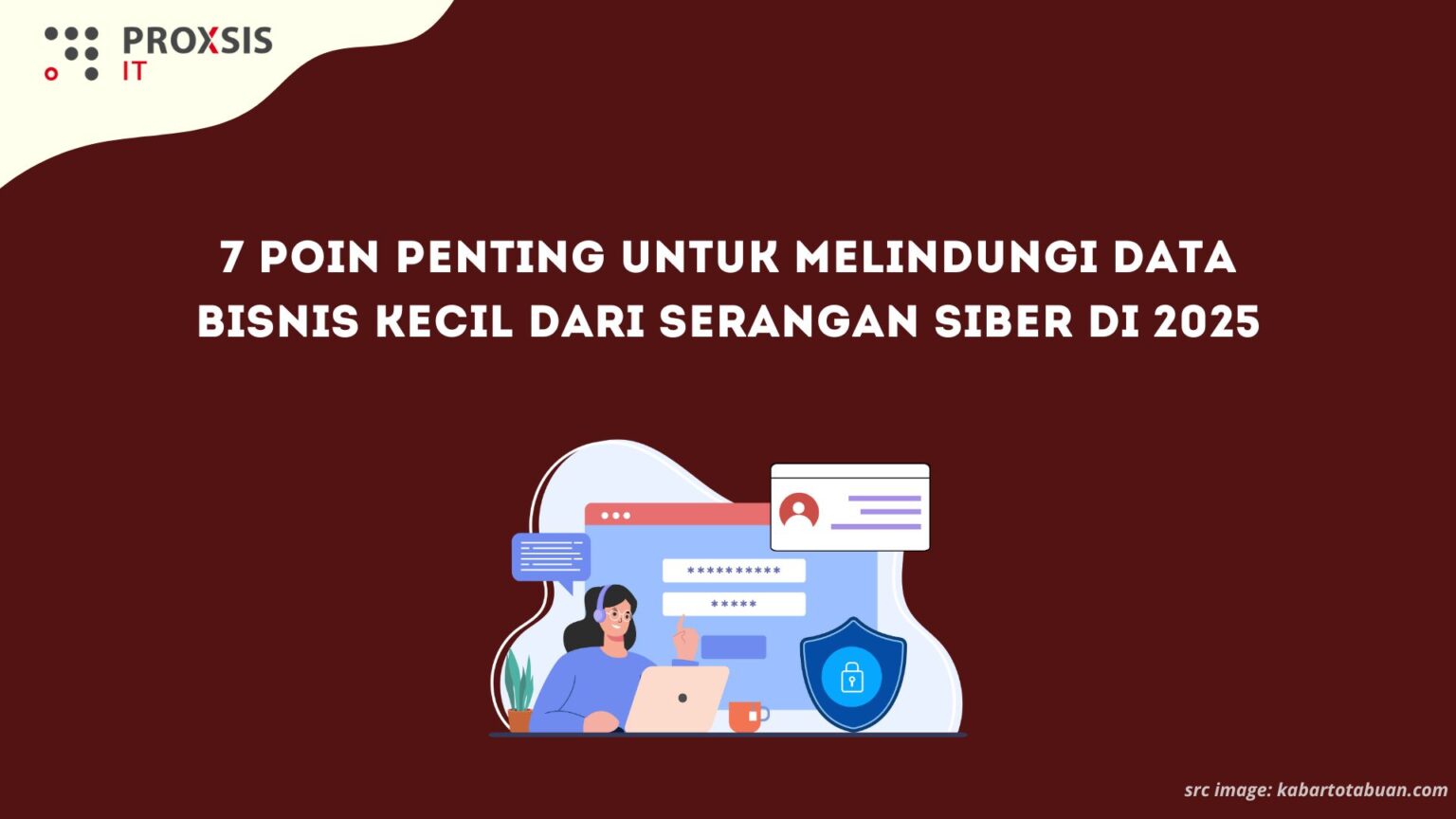7 Poin Penting untuk Melindungi Data Bisnis Kecil dari Serangan Siber di 2025 - IT Proxsis Group