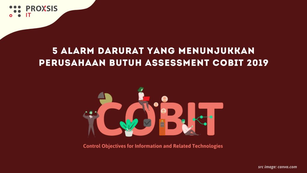 5 Alarm Darurat yang Menunjukkan Perusahaan Butuh Assessment COBIT 2019 - IT Proxsis Group