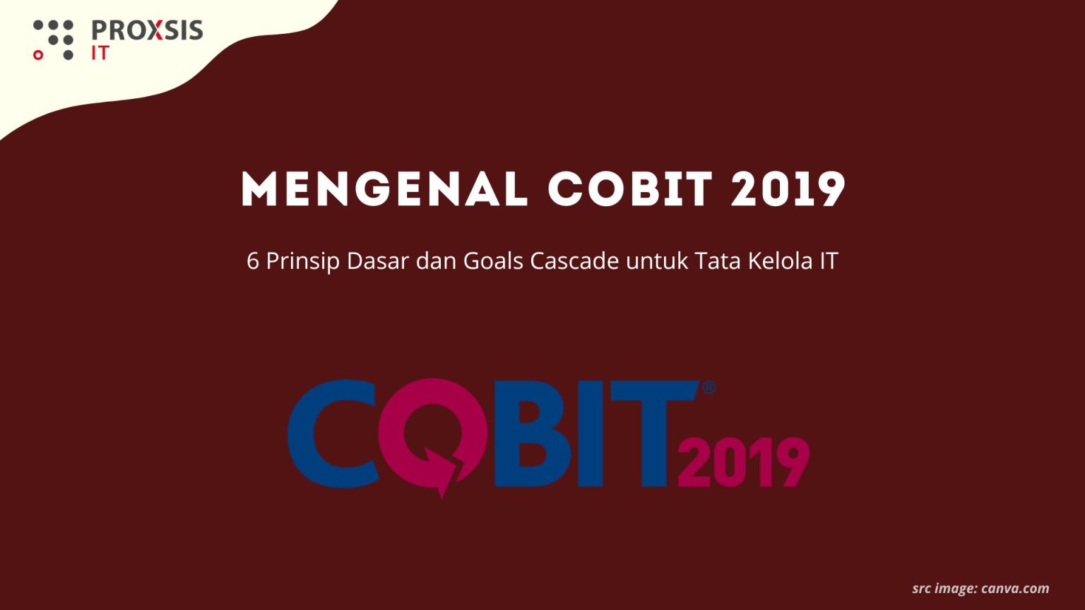 Mengenal COBIT 2019: 6 Prinsip Dasar dan Goals Cascade untuk Tata Kelola IT - IT Proxsis Group