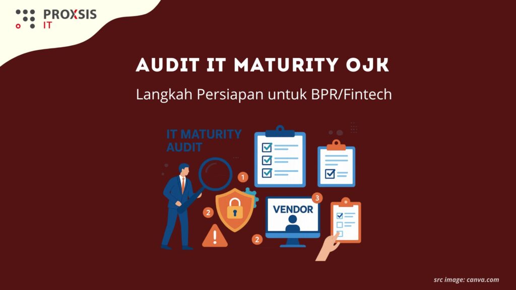 Audit IT Maturity OJK: Langkah Persiapan untuk BPR/Fintech - IT Proxsis ...